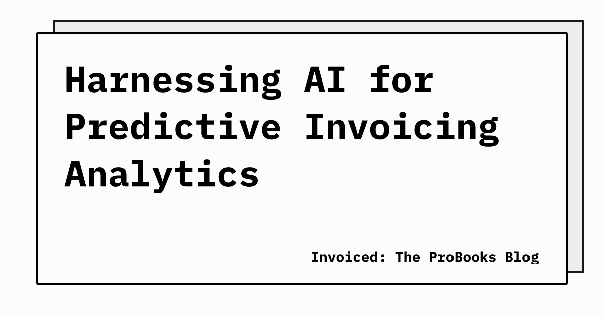 Harnessing AI for Predictive Invoicing Analytics | Invoiced: The ProBooks Blog