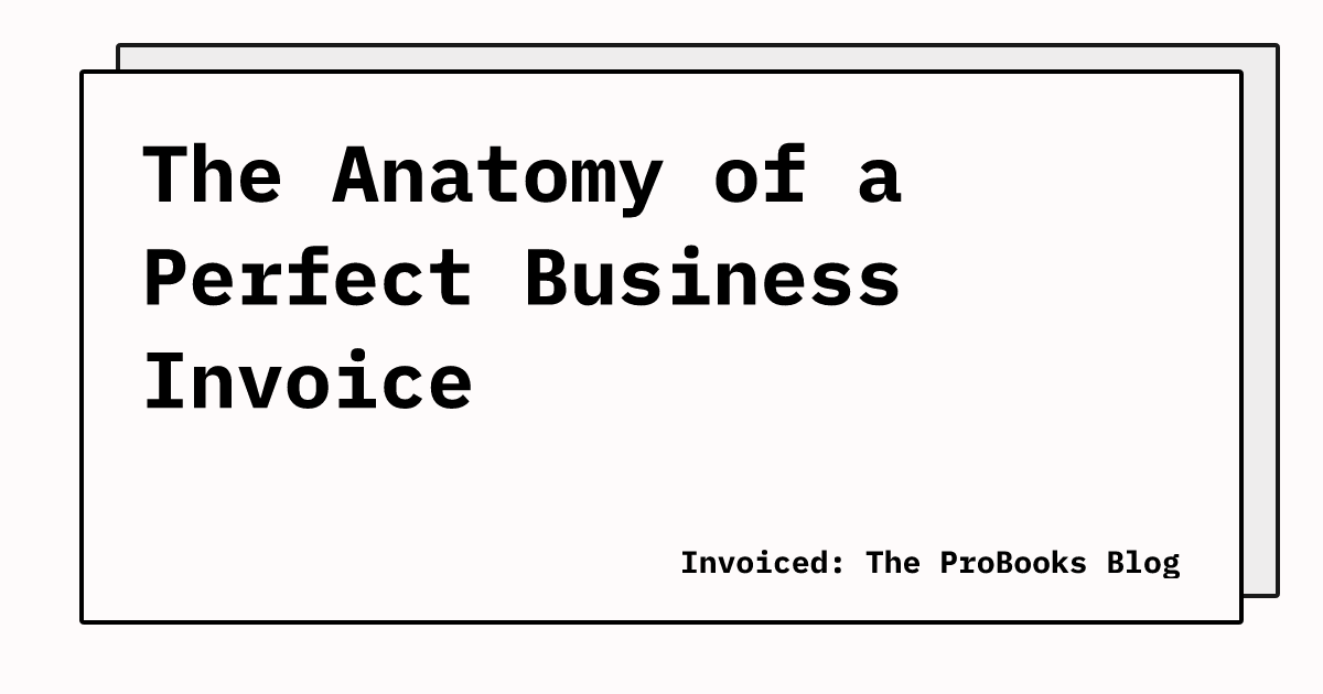 The Anatomy of a Perfect Business Invoice | Invoiced: The ProBooks Blog
