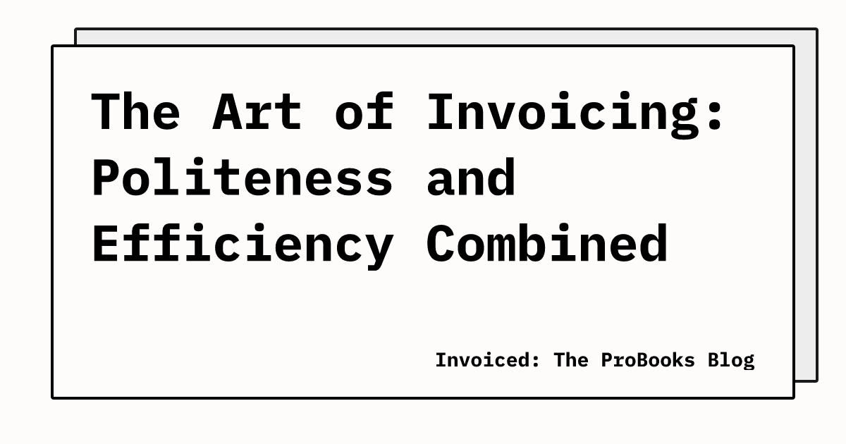 The Art Of Invoicing Politeness And Efficiency Combined Invoiced The Probooks Blog