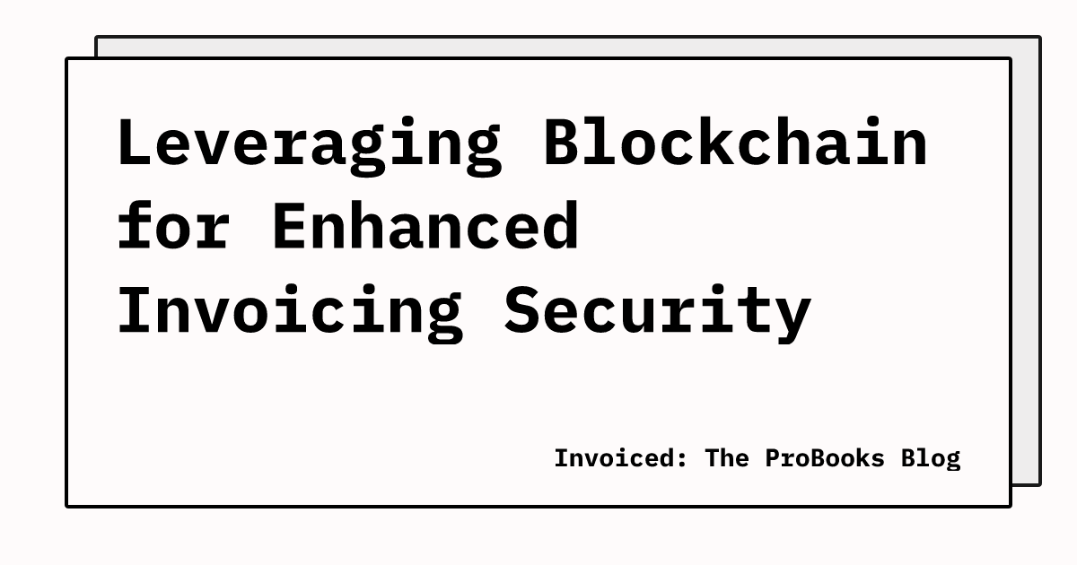 Leveraging Blockchain for Enhanced Invoicing Security | Invoiced: The ProBooks Blog