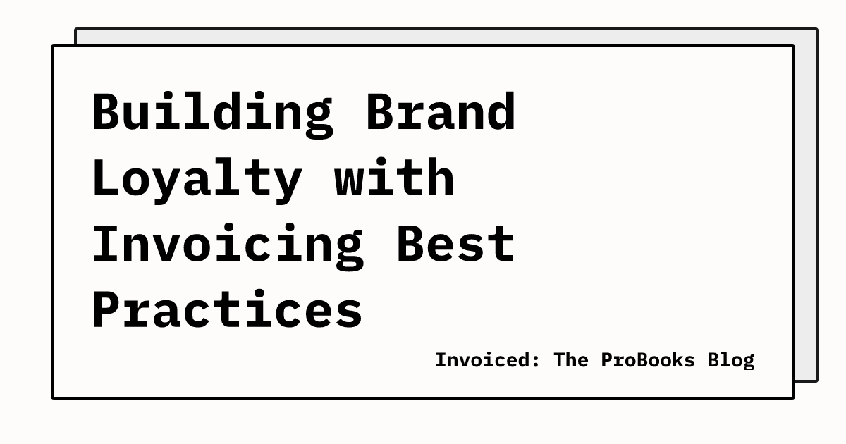 Building Brand Loyalty with Invoicing Best Practices | Invoiced: The ProBooks Blog