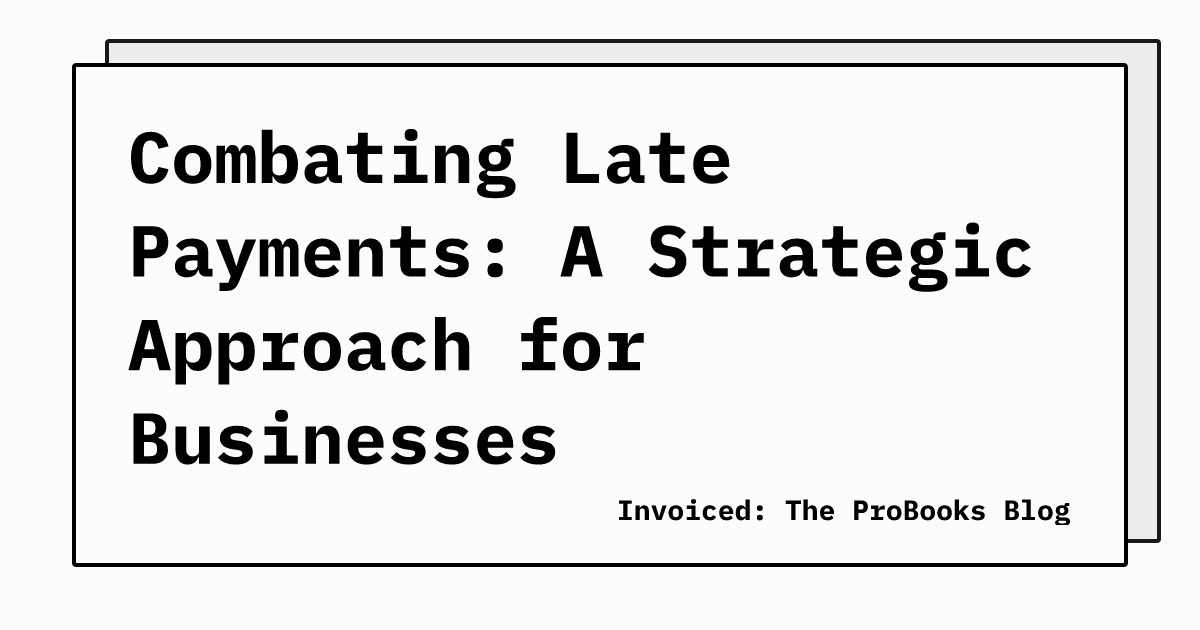 Combating Late Payments: A Strategic Approach for Businesses | Invoiced: The ProBooks Blog