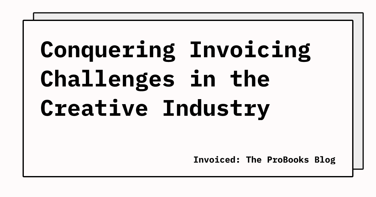 Conquering Invoicing Challenges in the Creative Industry | Invoiced: The ProBooks Blog