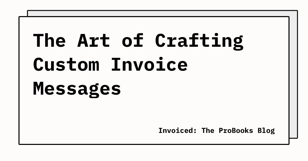 The Art of Crafting Custom Invoice Messages | Invoiced: The ProBooks Blog