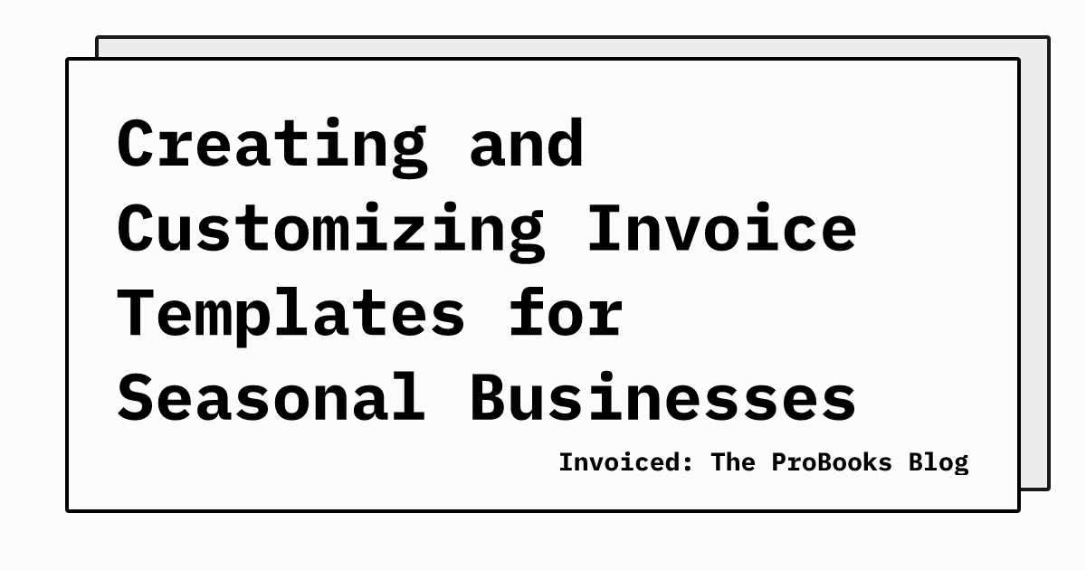 Creating And Customizing Invoice Templates For Seasonal Businesses Invoiced The Probooks Blog