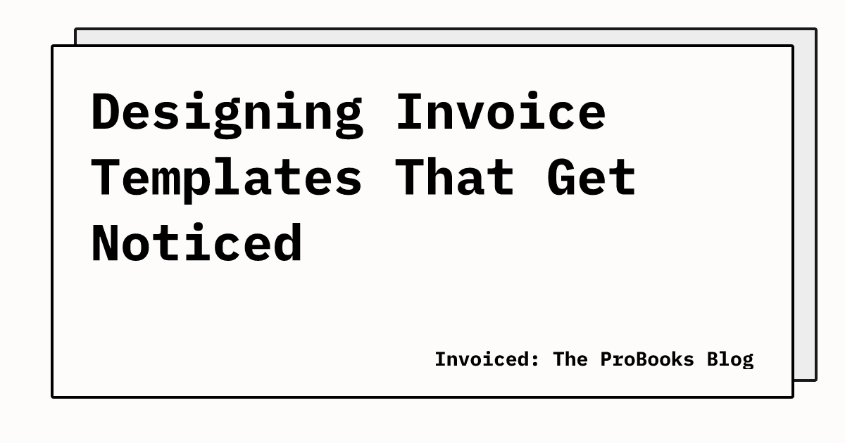 Designing Invoice Templates That Get Noticed | Invoiced: The ProBooks Blog