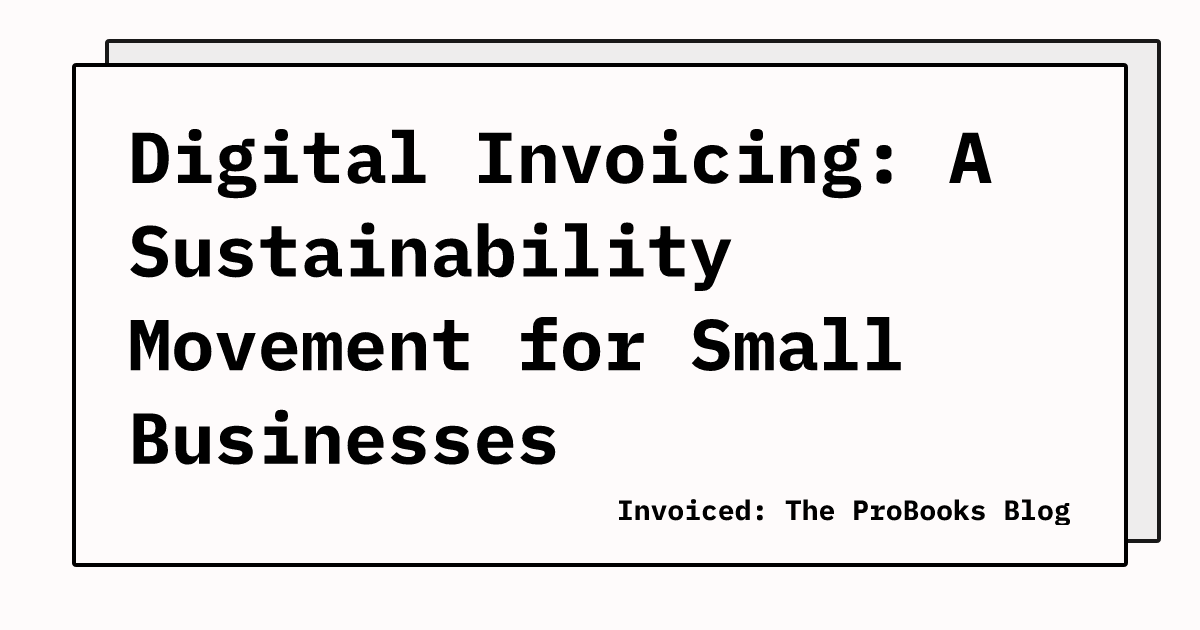 Digital Invoicing A Sustainability Movement For Small Businesses Invoiced The Probooks Blog