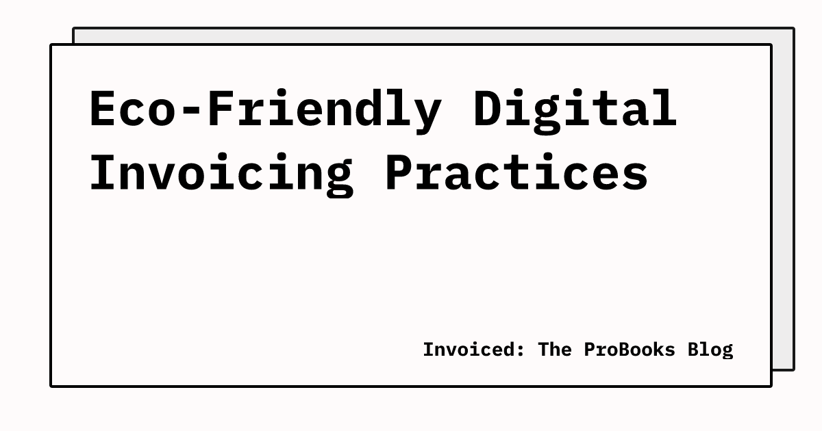 Eco-Friendly Digital Invoicing Practices | Invoiced: The ProBooks Blog
