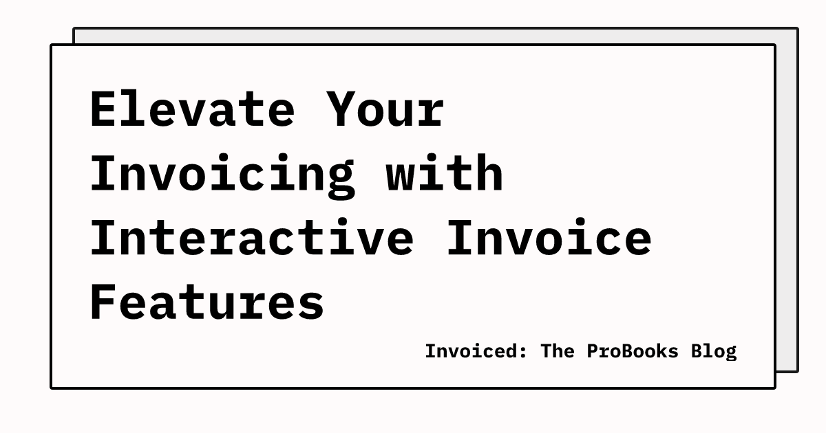 Elevate Your Invoicing with Interactive Invoice Features | Invoiced: The ProBooks Blog