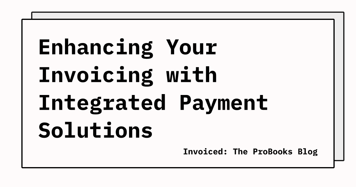Enhancing Your Invoicing with Integrated Payment Solutions | Invoiced: The ProBooks Blog