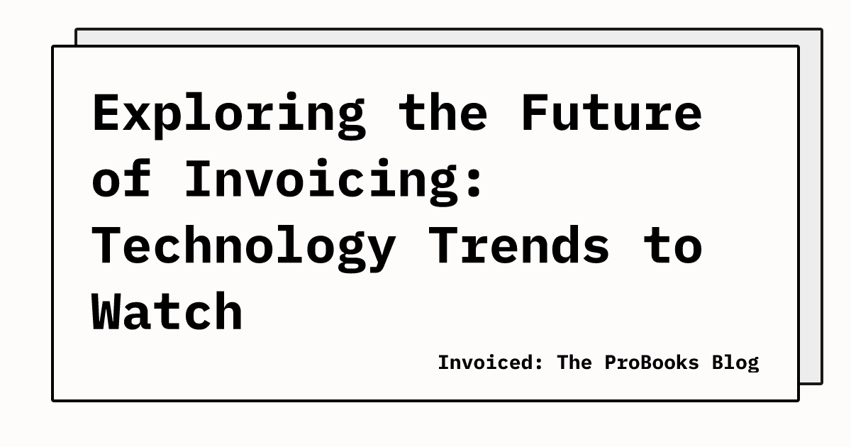 Exploring The Future Of Invoicing Technology Trends To Watch Invoiced The Probooks Blog