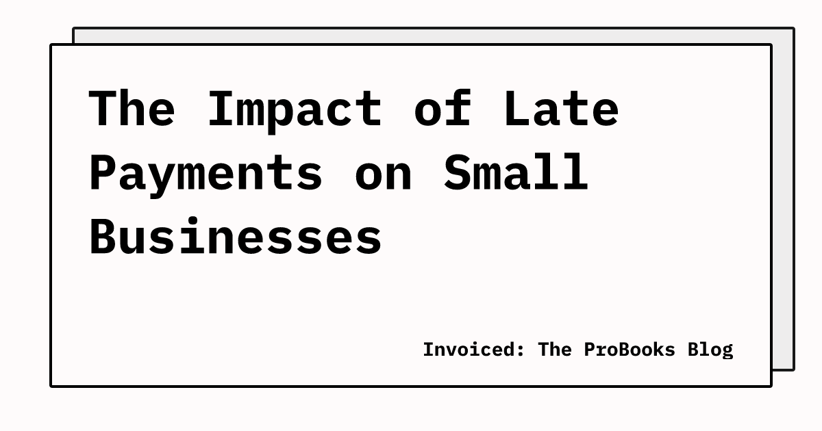 The Impact of Late Payments on Small Businesses | Invoiced: The ProBooks Blog
