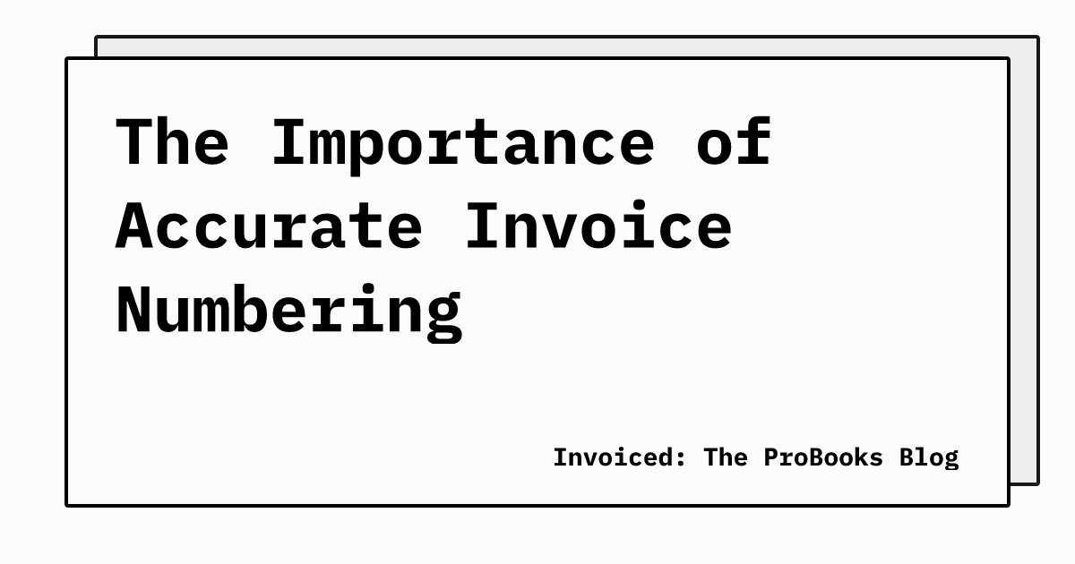 The Importance of Accurate Invoice Numbering | Invoiced: The ProBooks Blog