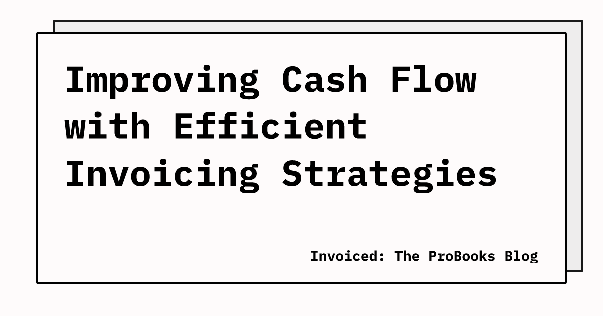 Improving Cash Flow with Efficient Invoicing Strategies | Invoiced: The ProBooks Blog