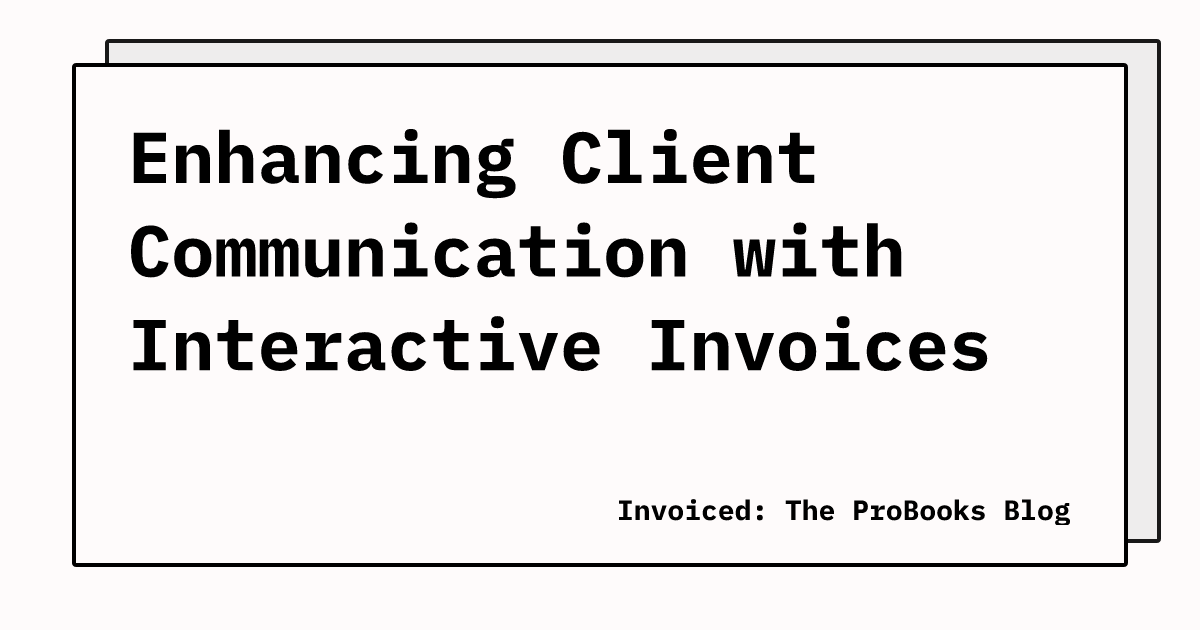 Enhancing Client Communication with Interactive Invoices | Invoiced: The ProBooks Blog