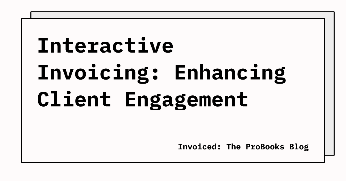 Interactive Invoicing: Enhancing Client Engagement | Invoiced: The ProBooks Blog