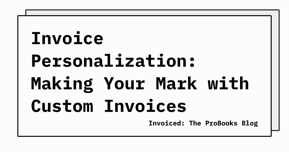 Invoice Personalization: Making Your Mark with Custom Invoices | Invoiced: The ProBooks Blog