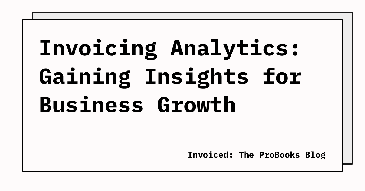 Invoicing Analytics Gaining Insights For Business Growth Invoiced The Probooks Blog