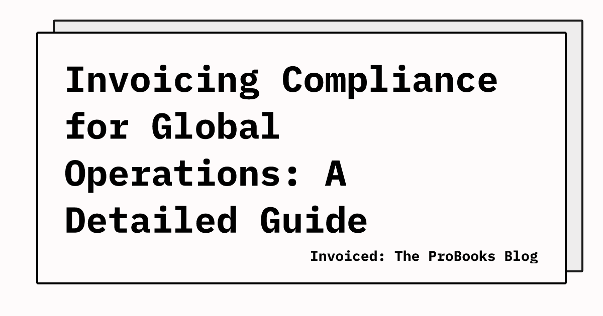 Invoicing Compliance For Global Operations A Detailed Guide Invoiced The Probooks Blog