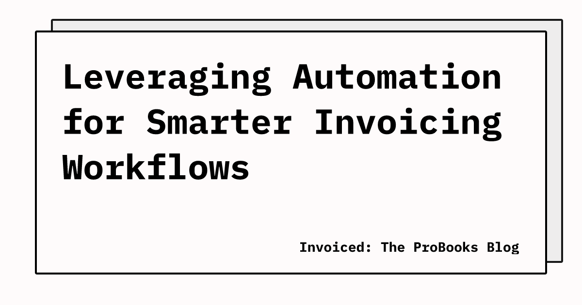 Leveraging Automation For Smarter Invoicing Workflows Invoiced The Probooks Blog