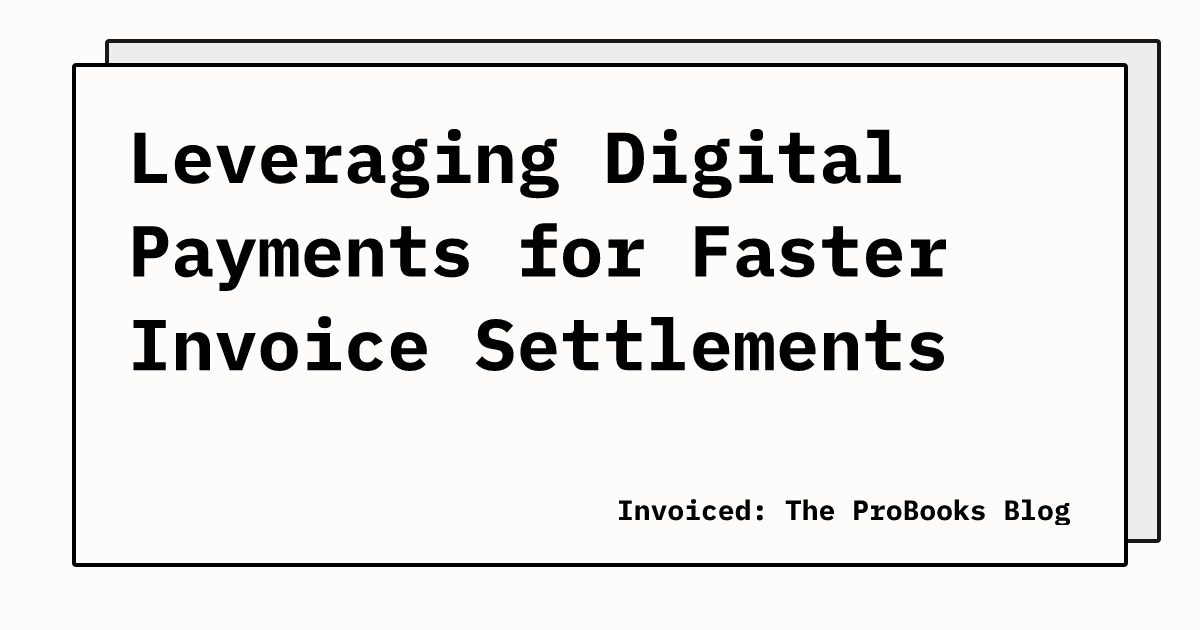 Leveraging Digital Payments for Faster Invoice Settlements | Invoiced: The ProBooks Blog