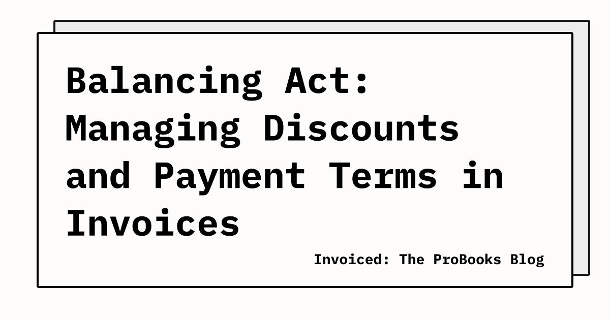 Balancing Act: Managing Discounts and Payment Terms in Invoices | Invoiced: The ProBooks Blog