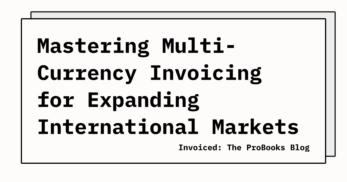 Mastering Multi-Currency Invoicing for Expanding International Markets | Invoiced: The ProBooks Blog
