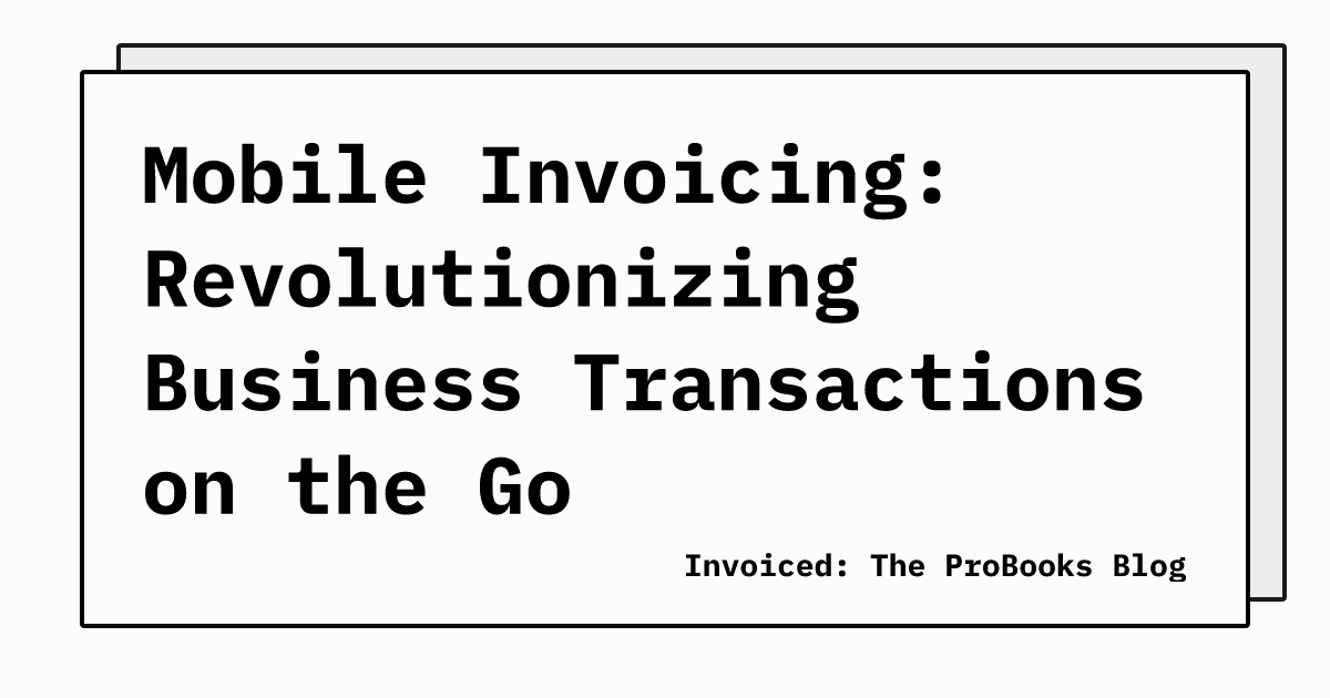Mobile Invoicing Revolutionizing Business Transactions On The Go Invoiced The Probooks Blog