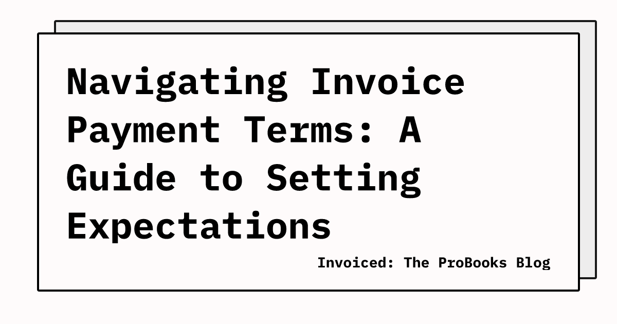 Navigating Invoice Payment Terms: A Guide to Setting Expectations | Invoiced: The ProBooks Blog