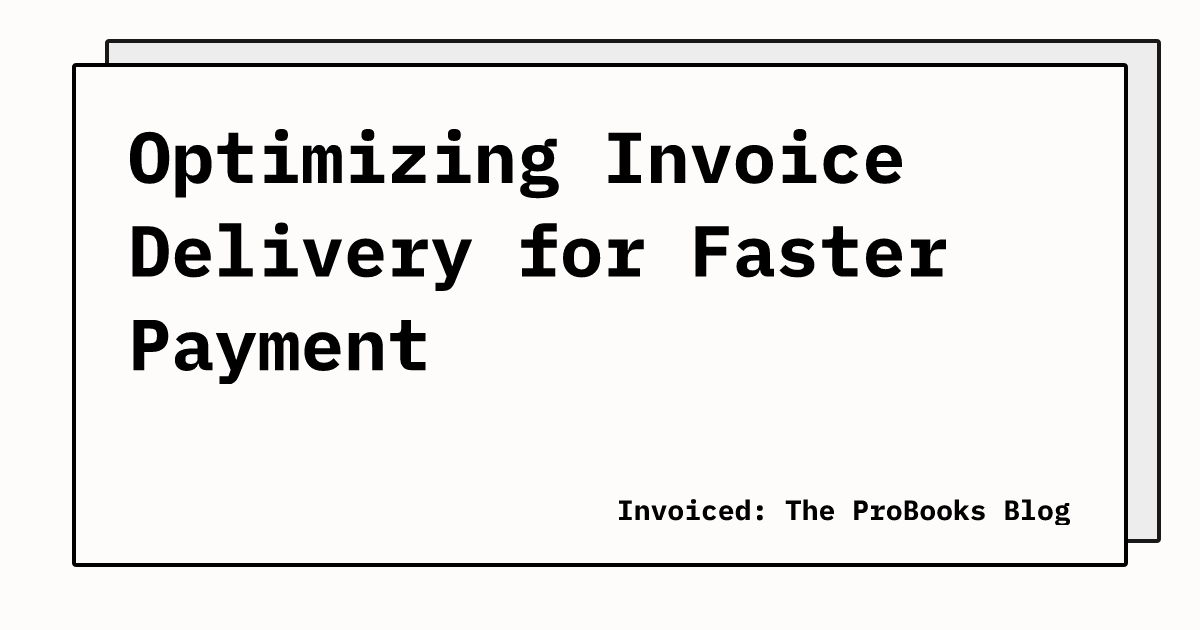 Optimizing Invoice Delivery for Faster Payment | Invoiced: The ProBooks Blog