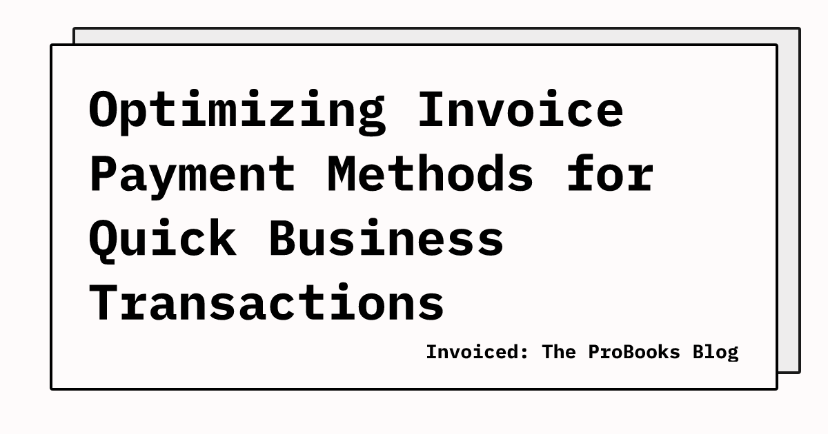 Optimizing Invoice Payment Methods for Quick Business Transactions | Invoiced: The ProBooks Blog
