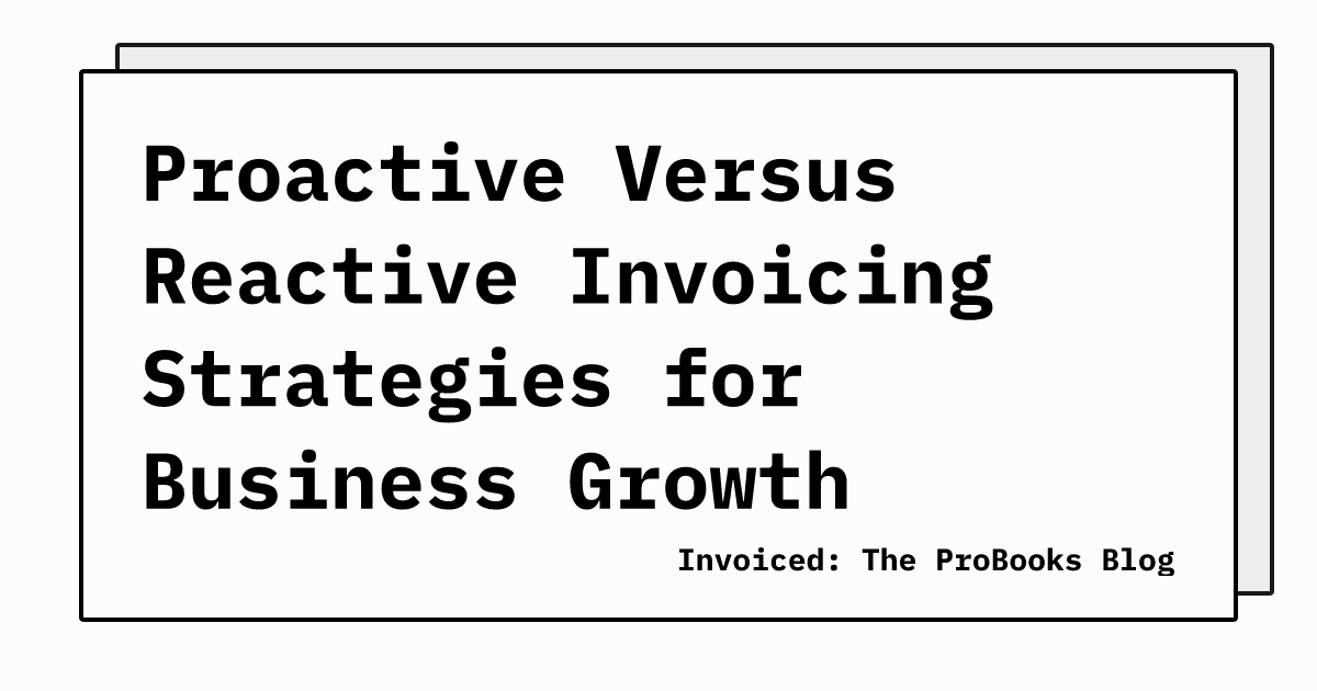 Proactive Versus Reactive Invoicing Strategies for Business Growth ...