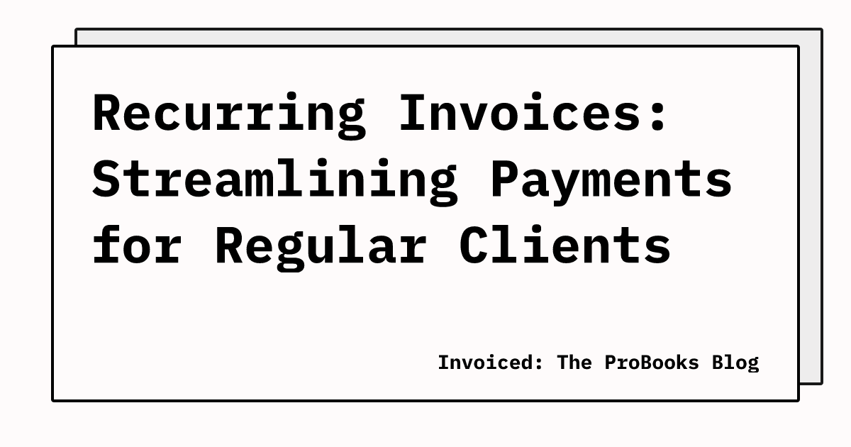 Recurring Invoices Streamlining Payments For Regular Clients Invoiced The Probooks Blog