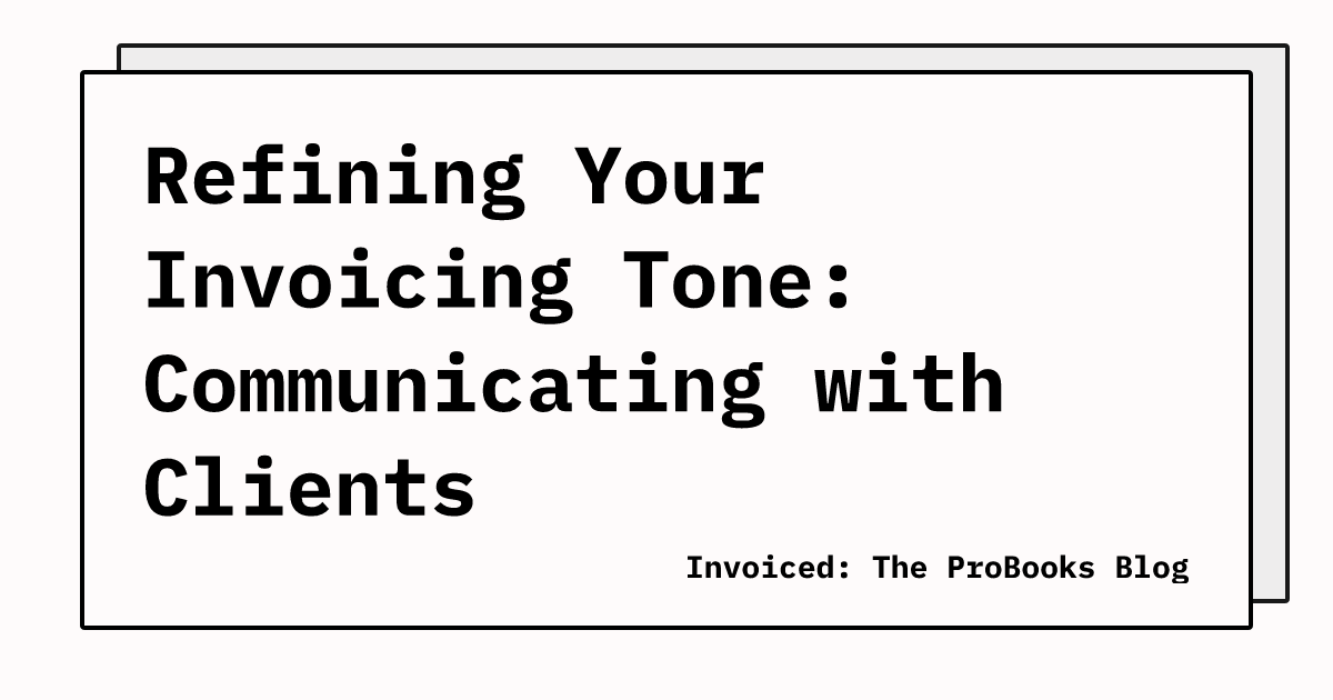 Refining Your Invoicing Tone Communicating With Clients Invoiced The Probooks Blog