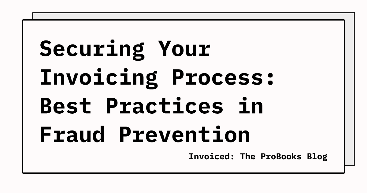 Securing Your Invoicing Process Best Practices In Fraud Prevention Invoiced The Probooks Blog