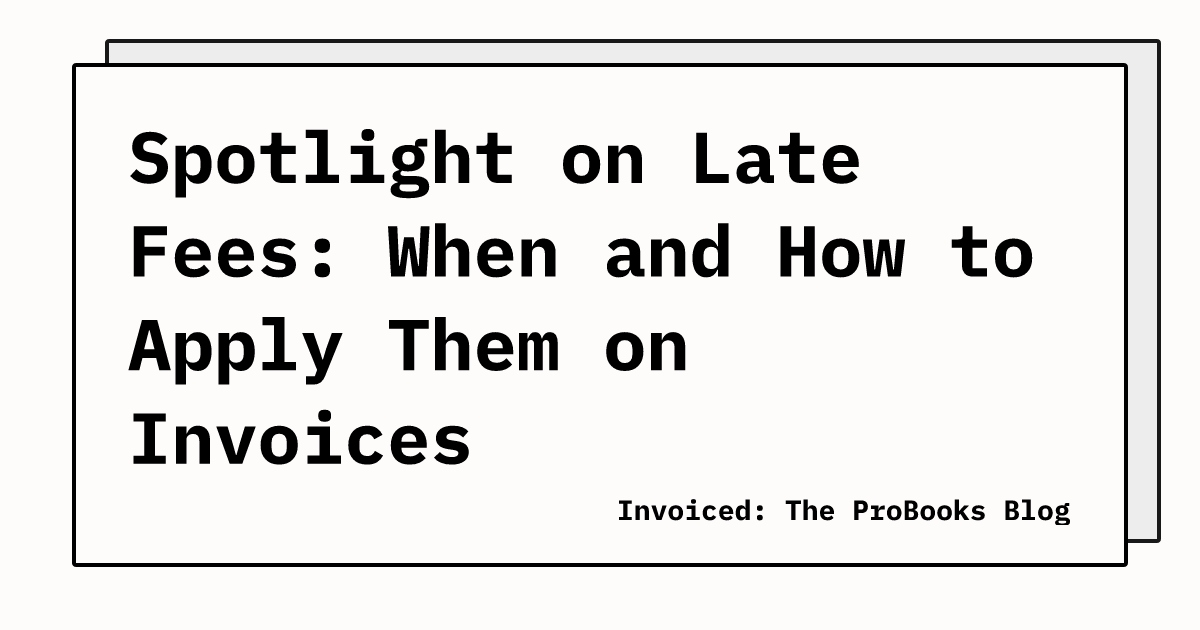 Spotlight On Late Fees When And How To Apply Them On Invoices Invoiced The Probooks Blog