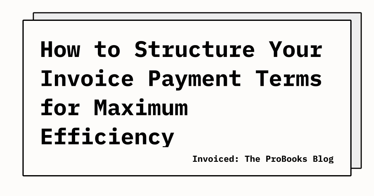 How To Structure Your Invoice Payment Terms For Maximum Efficiency Invoiced The Probooks Blog