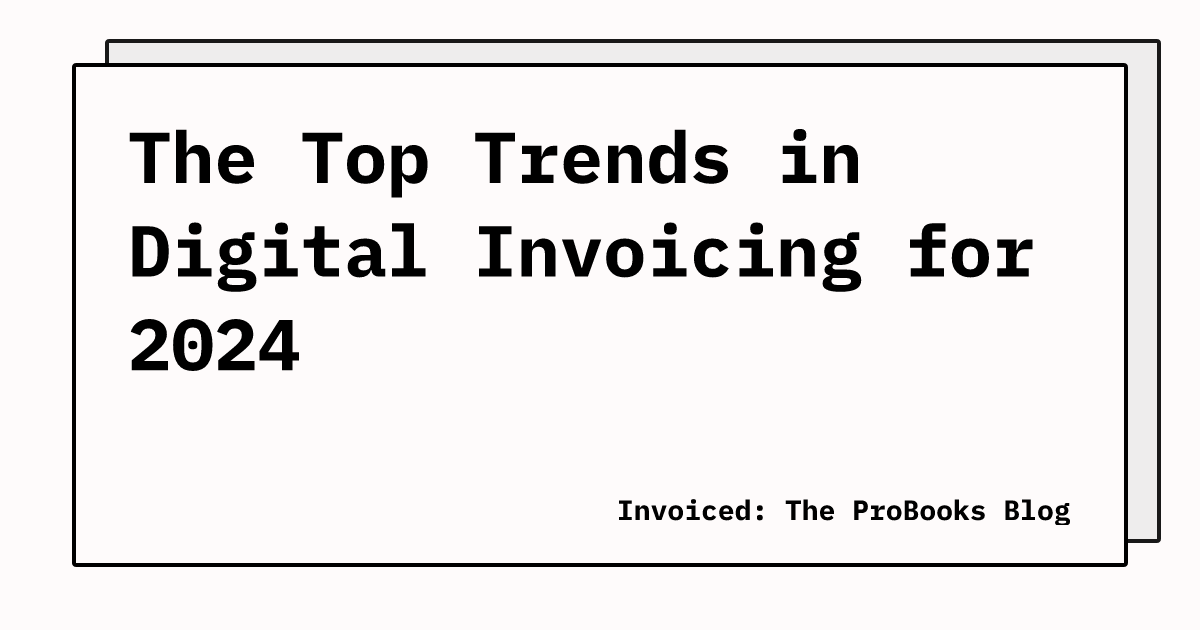 The Top Trends in Digital Invoicing for 2024 | Invoiced: The ProBooks Blog
